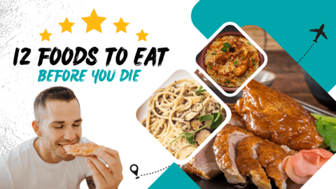 12 Must-Try Foods to Eat Before You Die